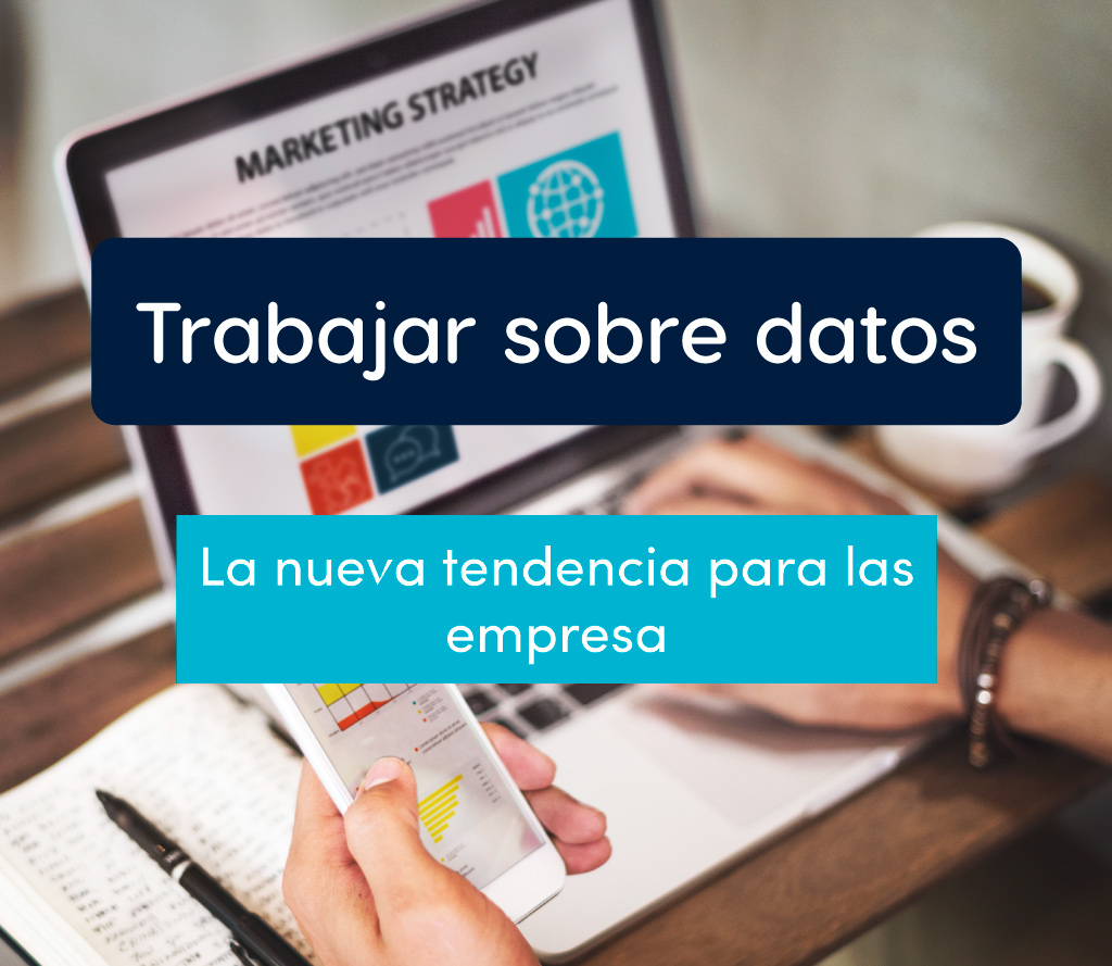 Trabajar sobre datos, la nueva tendencia para las empresas